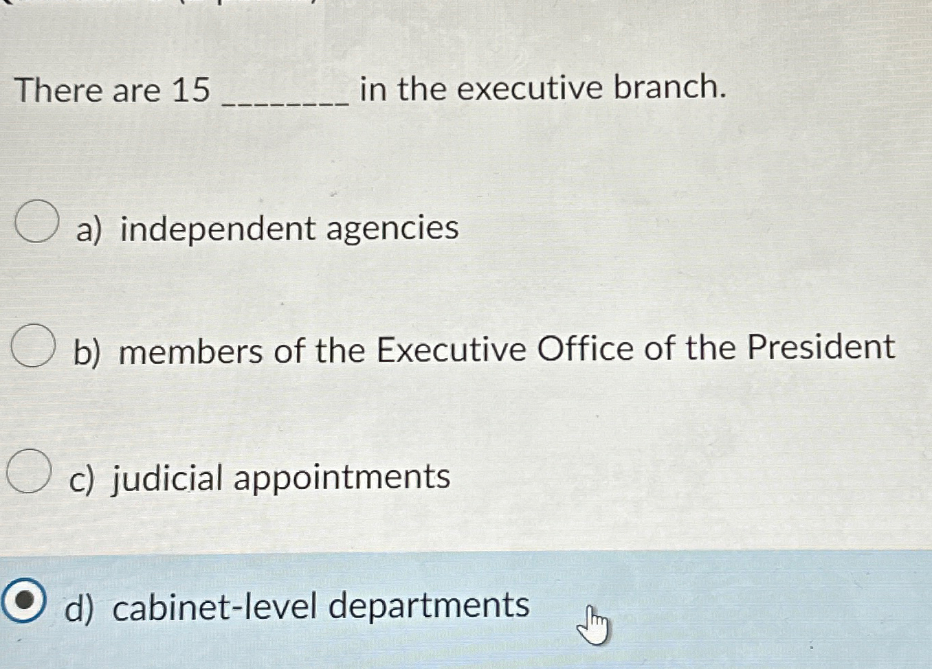Solved There are 15 ﻿in the executive branch.a) ﻿independent | Chegg.com