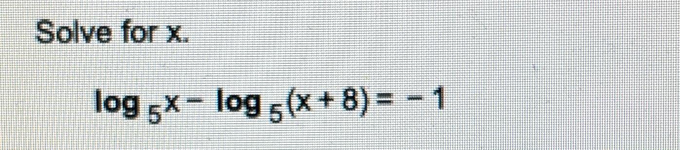 Solved Solve for xlog5x-log5(x+8)=-1 | Chegg.com