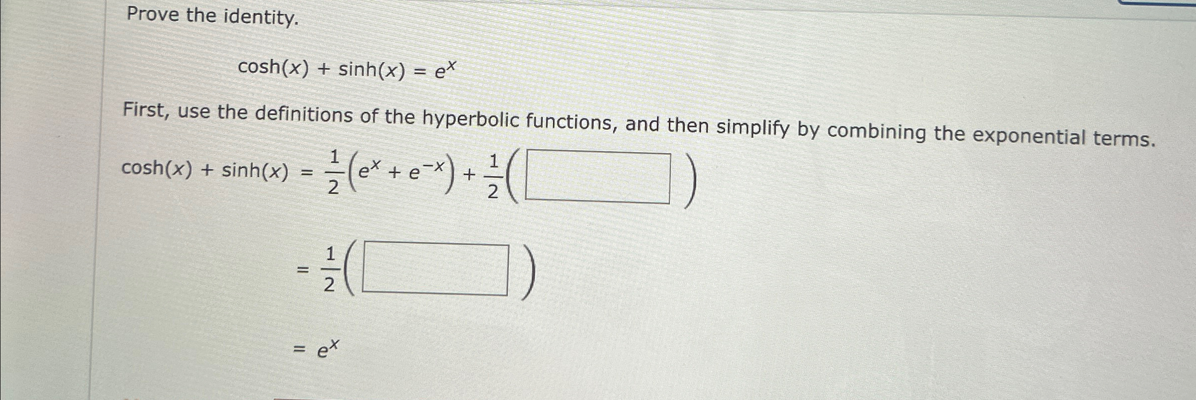 Solved Prove the identity.cosh(x)+sinh(x)=exFirst, use the | Chegg.com
