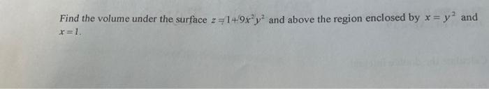 Solved Find the volume under the surface z=1+9x2y2 and above | Chegg.com