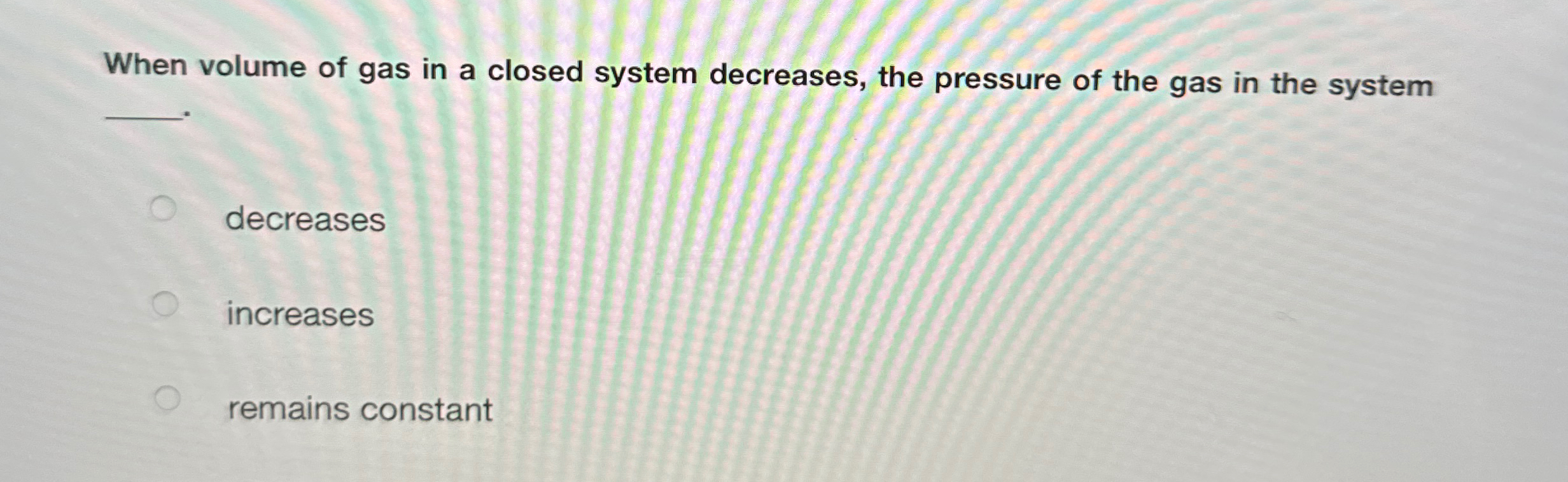 Solved When volume of gas in a closed system decreases, the | Chegg.com