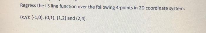 Solved Regress the LS line function over the following | Chegg.com