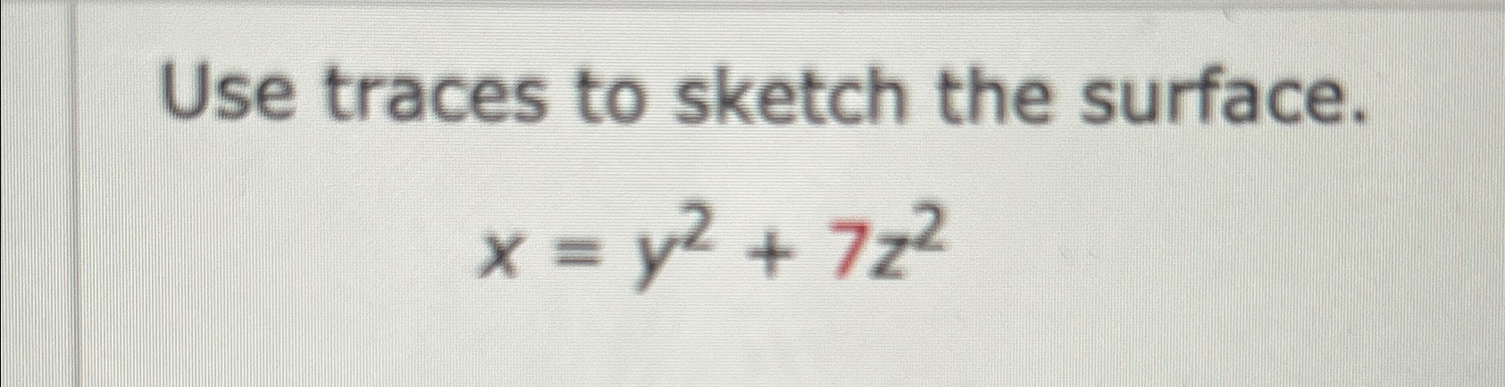 Solved Use traces to sketch the surface.x=y2+7z2 | Chegg.com