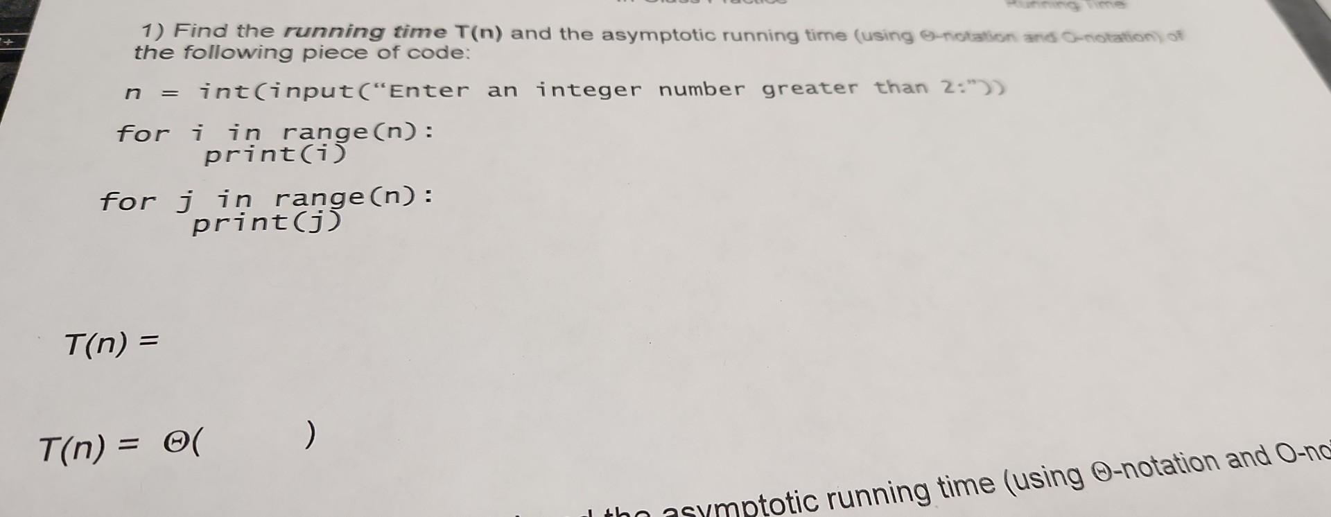 Solved 1) Find the rumming time T(n) and the asymptotic | Chegg.com