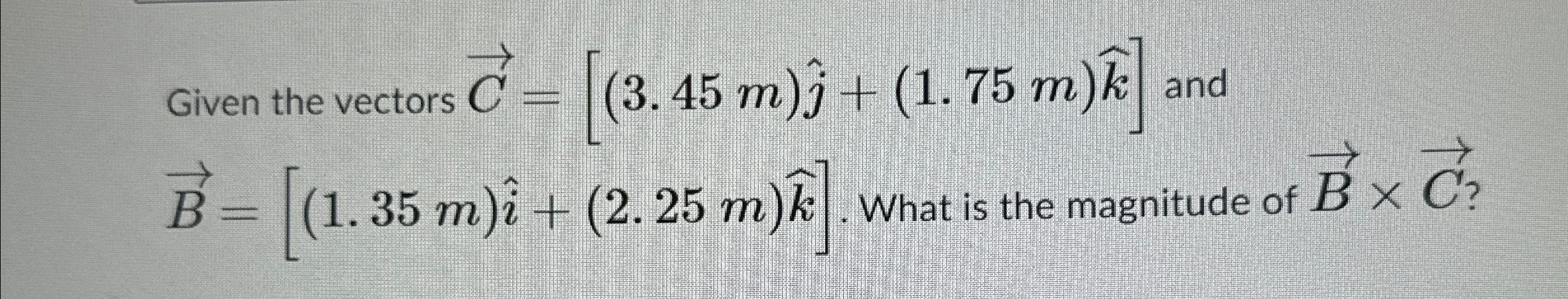 Solved Given the vectors vec(C)=[(3.45m)j+(1.75m)k] ﻿and k]. | Chegg.com