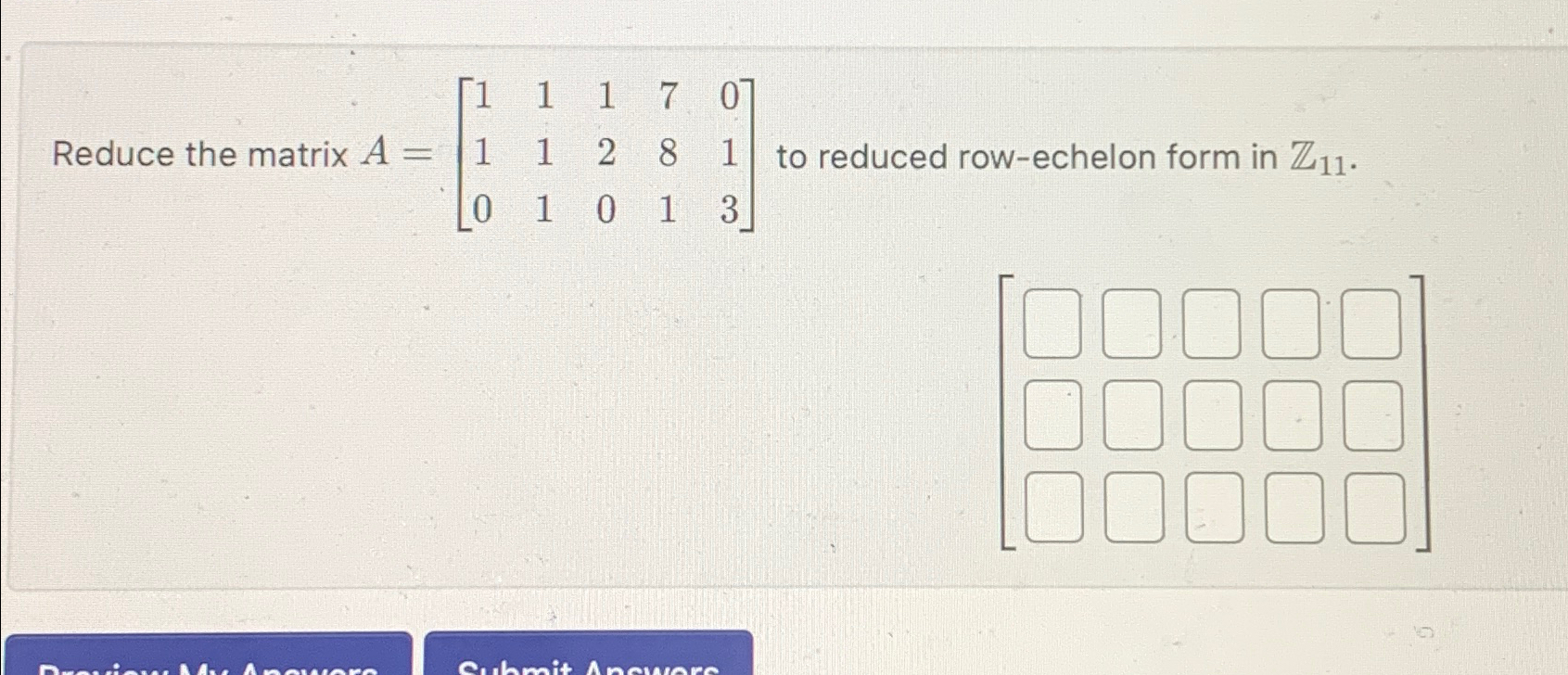 Solved Reduce the matrix A=[111701128101013] ﻿to reduced | Chegg.com