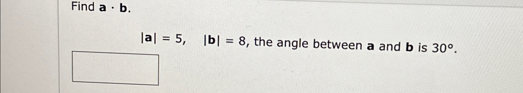 Solved Find a*b. |a|=5,|b|=8, ﻿the angle between a and b ﻿is | Chegg.com