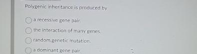 Polygenic inheritance is produced bya recessive gene | Chegg.com