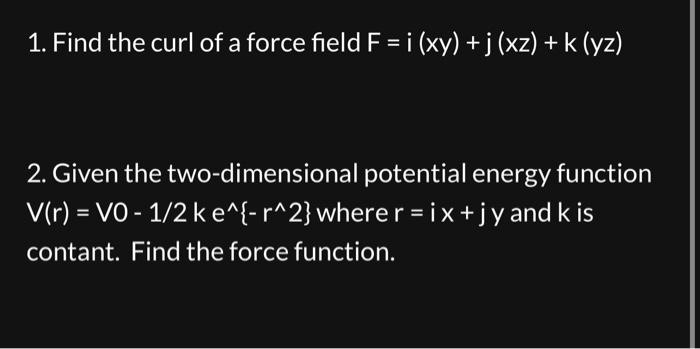 Solved 1. Find the curl of a force field F=i(xy)+j(xz)+k(yz) | Chegg.com