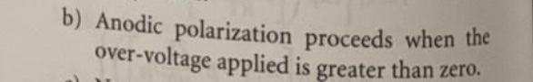 Solved b) Anodic polarization proceeds when the over-voltage | Chegg.com