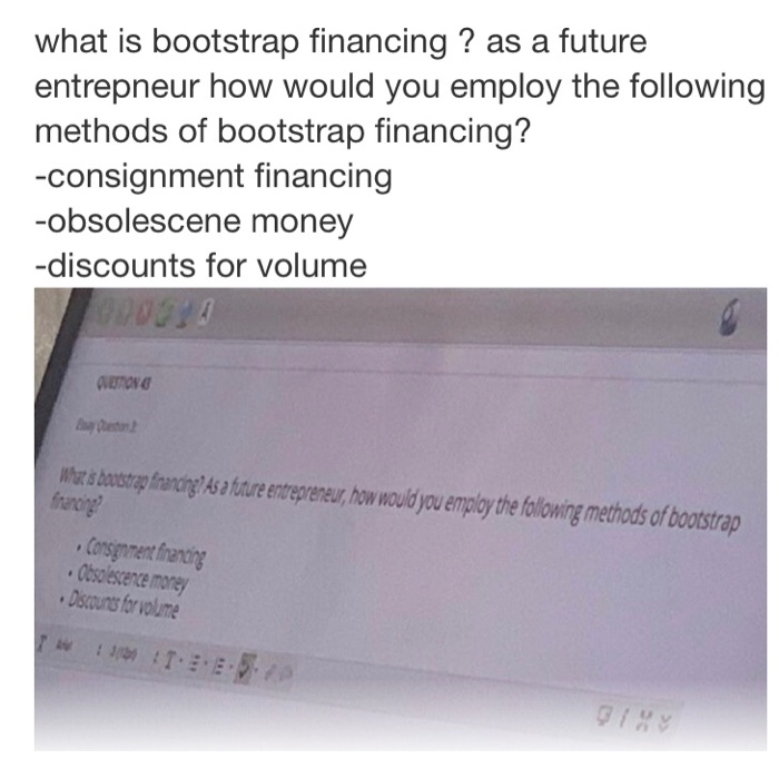 Solved what is bootstrap financing ? as a future entrepneur | Chegg.com