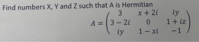 Solved Find numbers X,Y and Z such that A is Hermitian | Chegg.com
