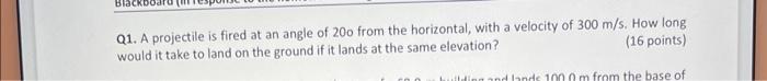 Solved Q1. A projectile is fired at an angle of 200 from the | Chegg.com