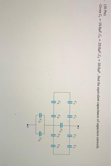 Solved -. (20 pts) Given C = 10.0uF, C2 = 20.04F,C3 = | Chegg.com