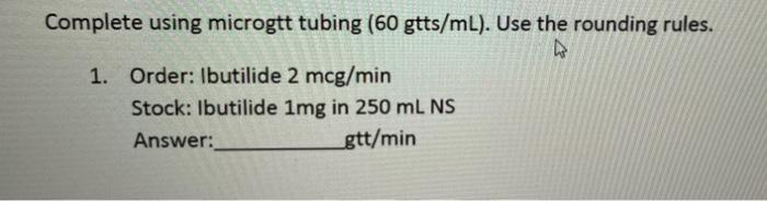 Solved Complete using microgtt tubing (60 gtts/mL). Use the | Chegg.com
