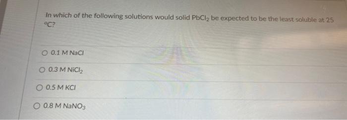 Solved In which of the following solutions would solid PbCl2 | Chegg.com