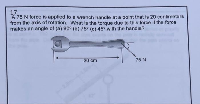 Solved 17. A 75 N force is applied to a wrench handle at a | Chegg.com