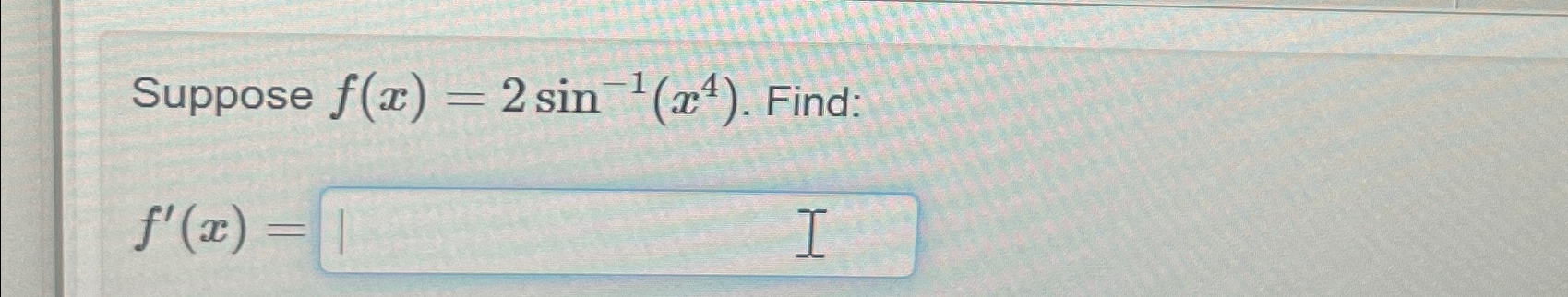 Solved Suppose f(x)=2sin-1(x4). ﻿Find:f'(x)= | Chegg.com