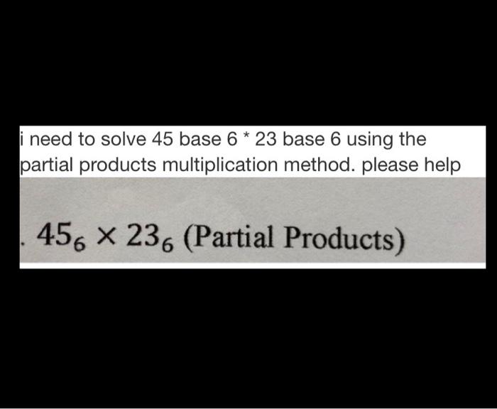 Solved i need to solve 45 base 6 * 23 base 6 using the | Chegg.com