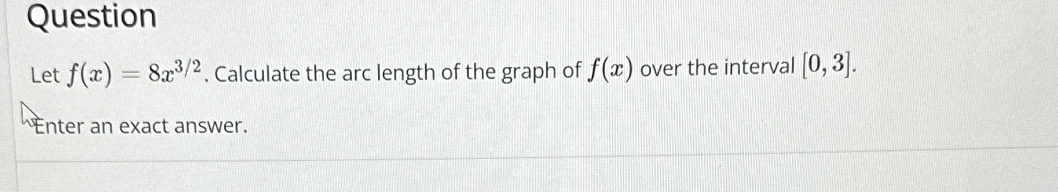 Solved QuestionLet f(x)=8x32. ﻿Calculate the arc length of | Chegg.com