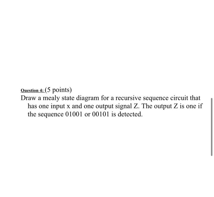 Solved Question 4: (5 points) Draw a mealy state diagram for | Chegg.com