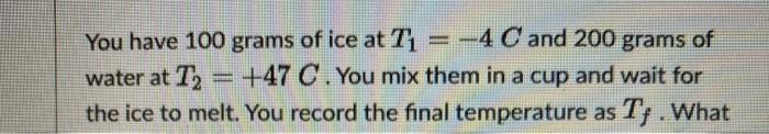 Solved You have 100 grams of ice at T = -4 C and 200 grams | Chegg.com