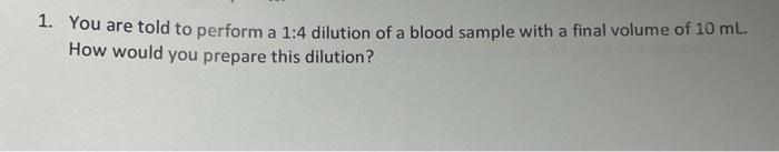 Solved 1. You are told to perform a 1:4 dilution of a blood | Chegg.com