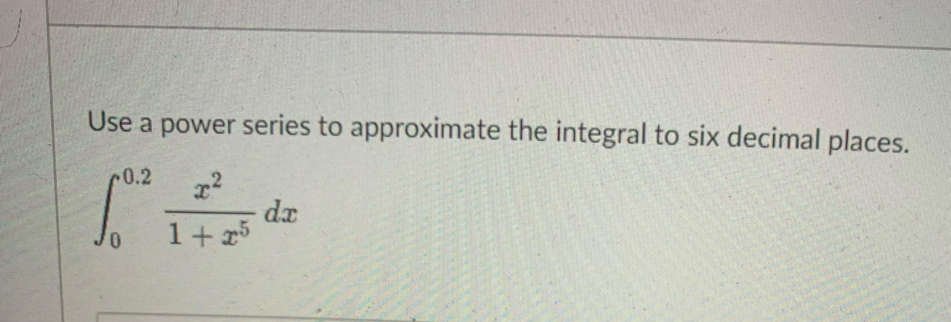 Solved Use a power series to approximate the integral to six | Chegg.com