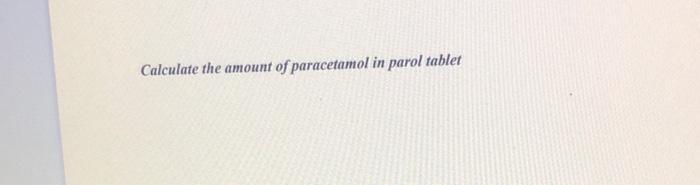 Solved Calculate the amount of paracetamol in parol tablet | Chegg.com