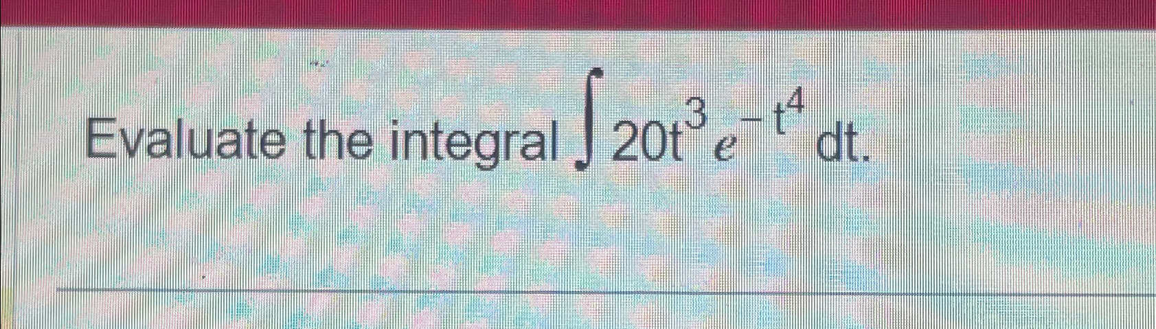 Solved Evaluate The Integral ∫﻿﻿20t3e T4dt