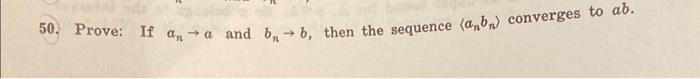 Solved 50. Prove: If an→a and bn→b, then the sequence anbn | Chegg.com