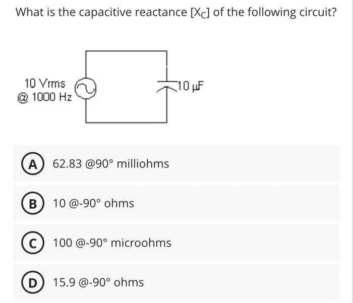 Solved What Is The Capacitive Reactance [xc] Of The