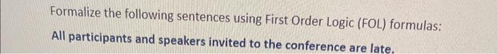 Solved Formalize the following sentences using First Order | Chegg.com