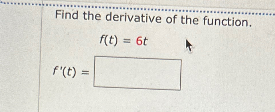 Solved Find the derivative of the function.f(t)=6tf'(t)= | Chegg.com