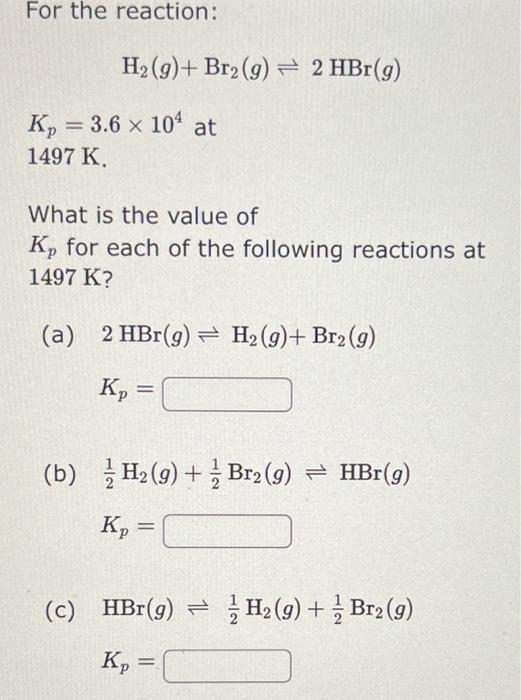 Solved For the reaction: H2(g)+Br2(g)⇌2HBr(g) Kp=3.6×104 at | Chegg.com