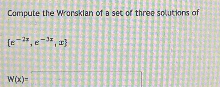 Solved Compute the Wronskian of a set of three solutions of | Chegg.com