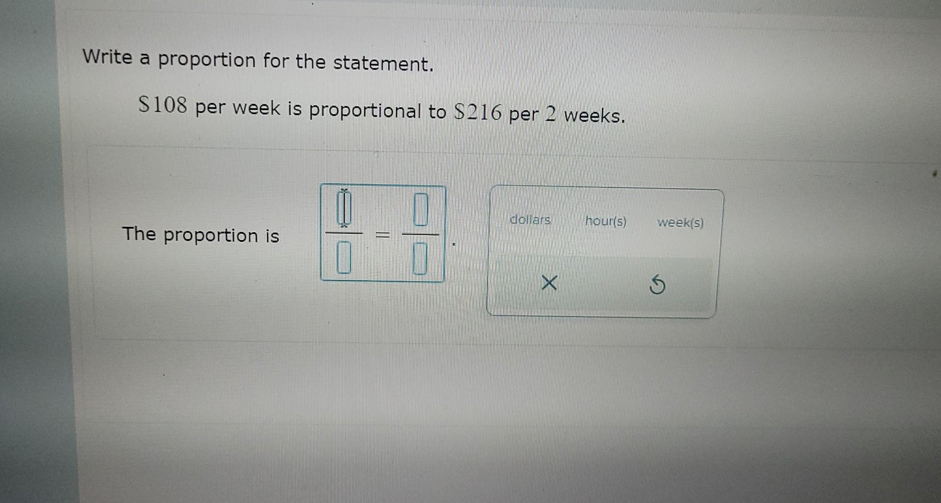 Solved Write a proportion for the statement. S108 per week | Chegg.com