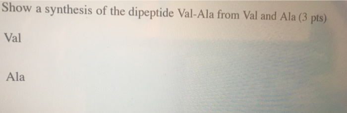 Solved Show a synthesis of the dipeptide Val-Ala from Val | Chegg.com