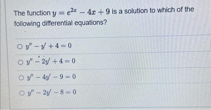 Solved The function y=e2x−4x+9 is a solution to which of the | Chegg.com