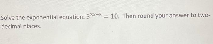 Solved Solve the exponential equation: 33x−5=10. Then round | Chegg.com