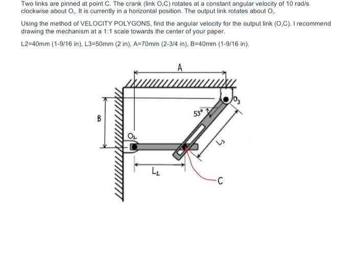 Solved Two links are pinned at point C. The crank (link O2C | Chegg.com