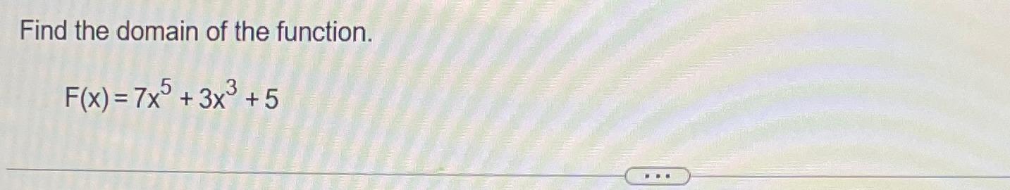Solved Find the domain of the function.F(x)=7x5+3x3+5 | Chegg.com