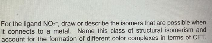 Solved For the ligand NO2, draw or describe the isomers that | Chegg.com