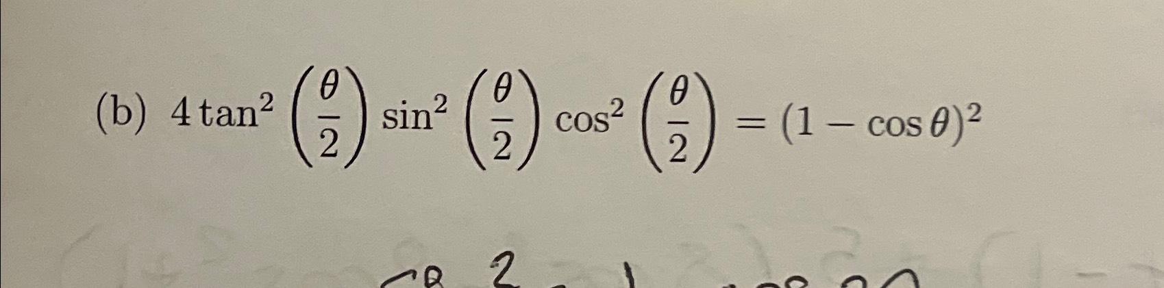 Solved (b) 4tan2(θ2)sin2(θ2)cos2(θ2)=(1-cosθ)2 | Chegg.com