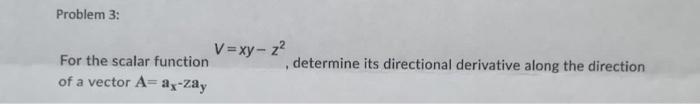 Solved Problem 3: For the scalar function V=xy−z2, determine | Chegg.com