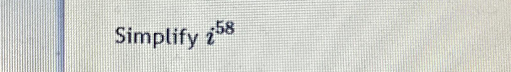 Solved Simplify i58 | Chegg.com