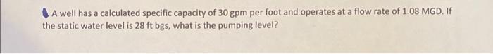 Solved A well has a calculated specific capacity of 30 gpm | Chegg.com