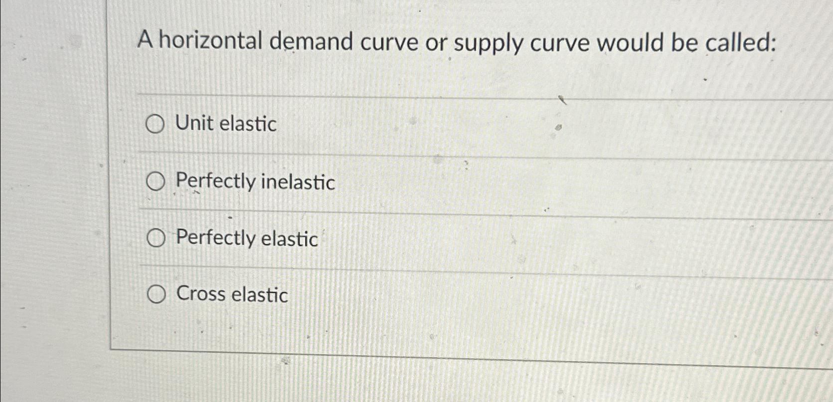 Solved A horizontal demand curve or supply curve would be | Chegg.com