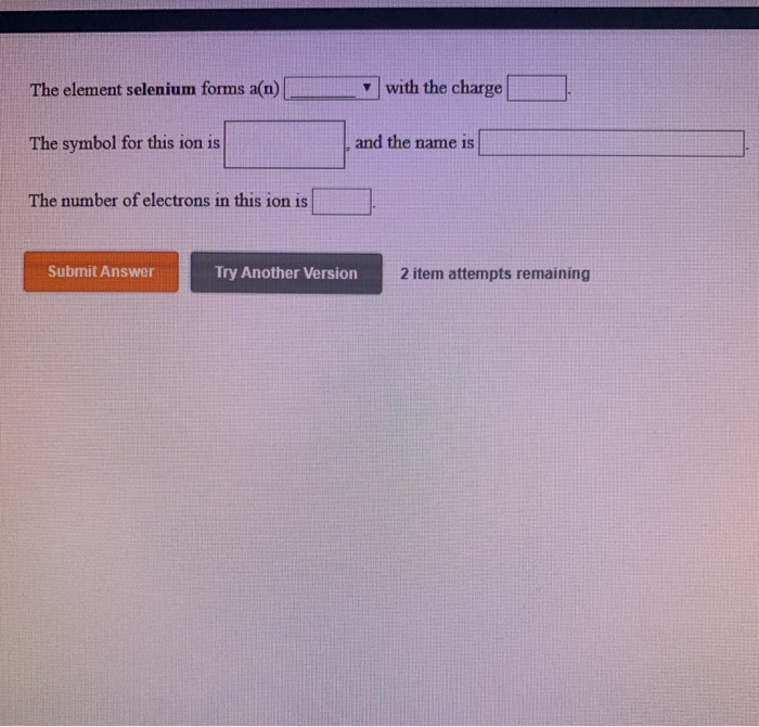 Solved The element selenium forms a(n) with the charge The | Chegg.com
