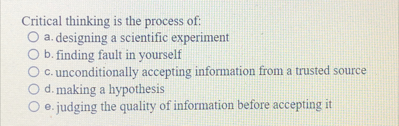 Solved Critical thinking is the process of:a. ﻿designing a | Chegg.com